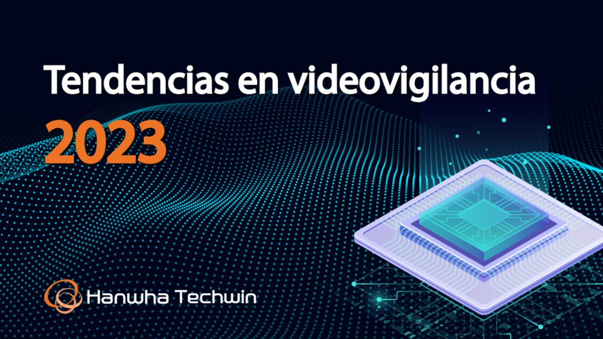 Tendencias en Videovigilancia 2023 - CTD Net